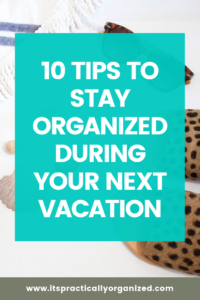 10 Tips to Stay Organized While Traveling - Practically Organized